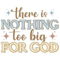 Nothing Too Big For God